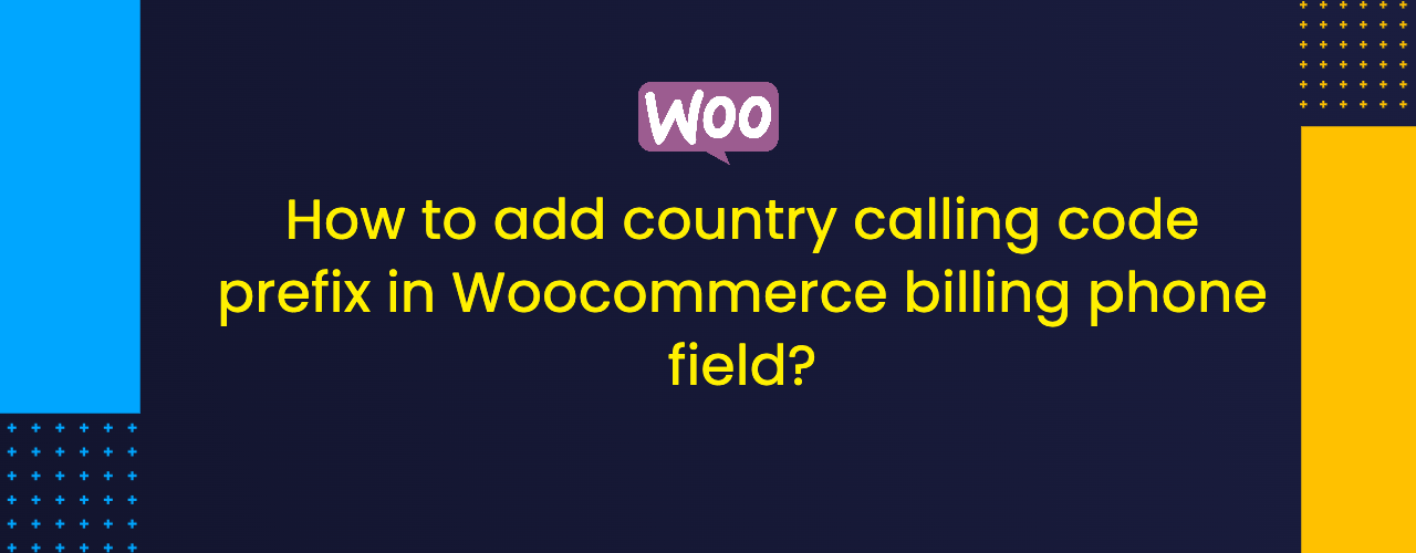How To Add A Country Calling Code Prefix In Woocommerce Billing Phone How To Add A Country Calling Code Prefix In Woocommerce Billing Phone